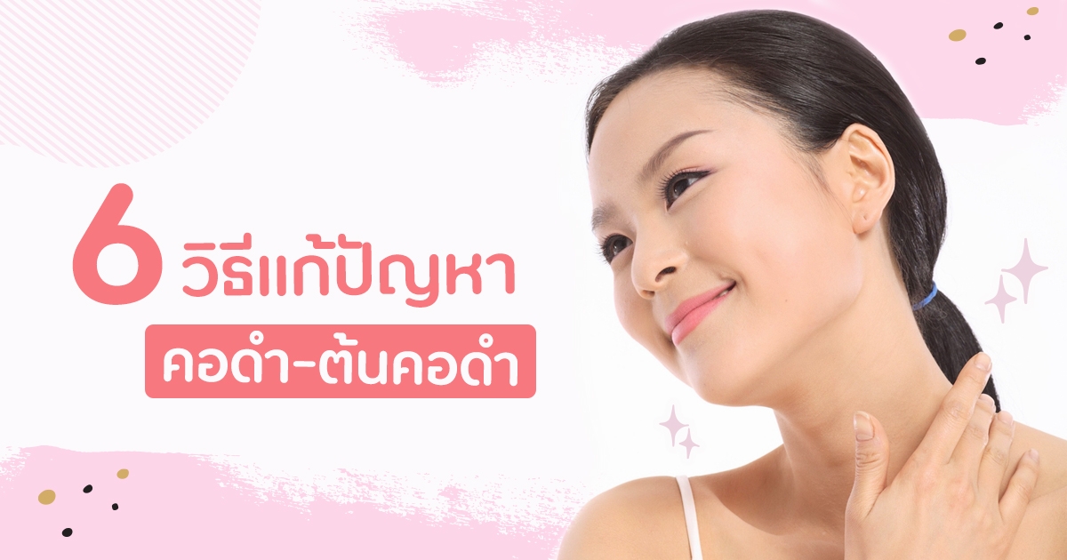 วิธีแก้คอดำ ต้นคอดำ 6 วิธี ไม่อยากเสียเซลฟ์ รีบจัดการด่วนจี๋